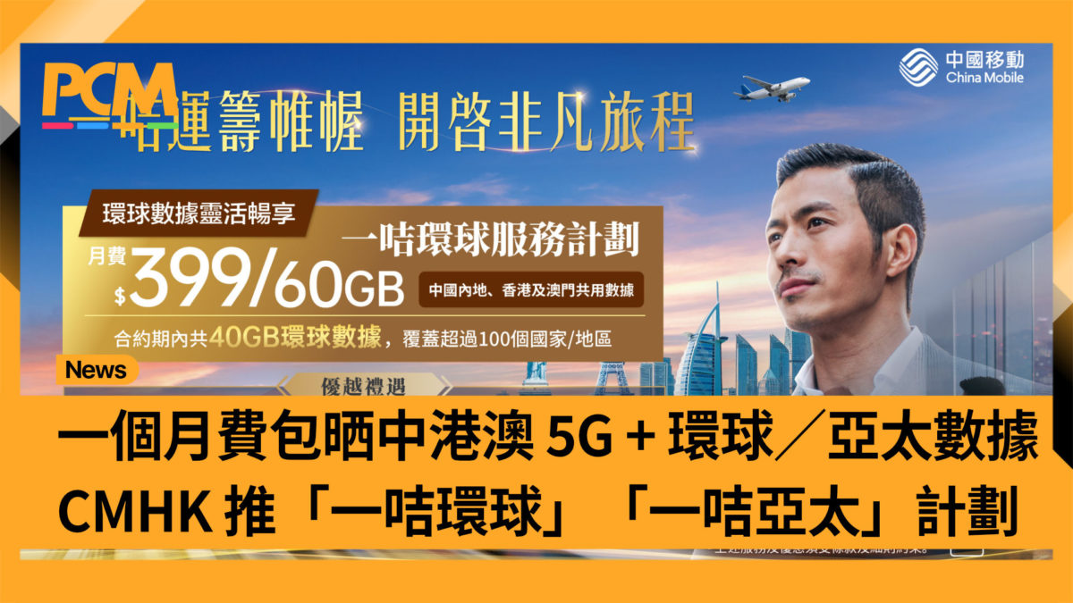 一個月費包晒中港澳 5G + 環球／亞太數據 CMHK 推「一咭環球」「一咭亞太」計劃 - PCM