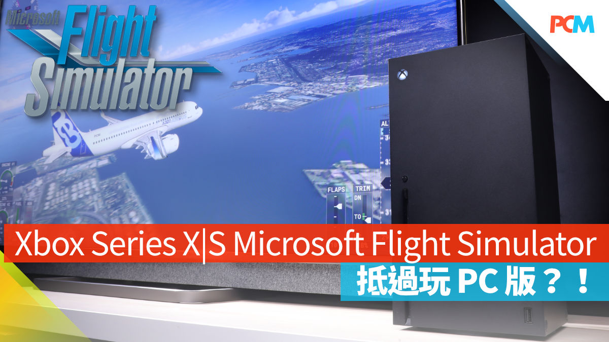 $3,880 體驗 4K 飛行 Xbox Series X|S Microsoft Flight Simulator 抵過玩 PC 版？！ - PCM