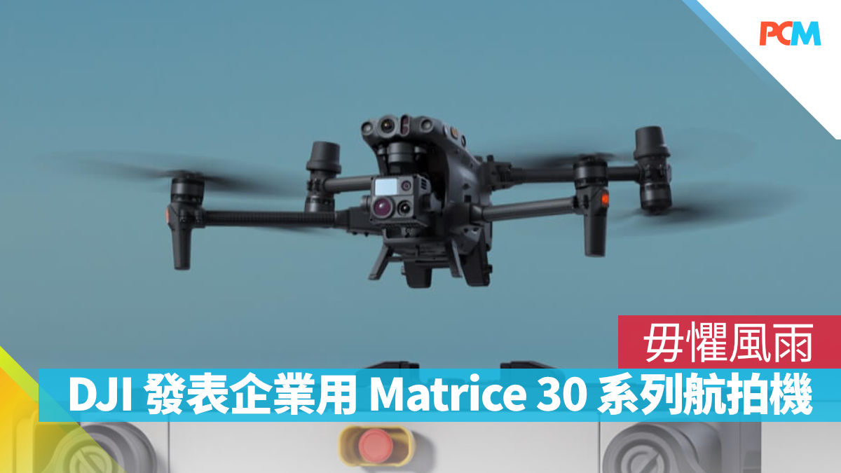 毋懼風雨 DJI 發表企業用 Matrice 30 系列航拍機 - PCM