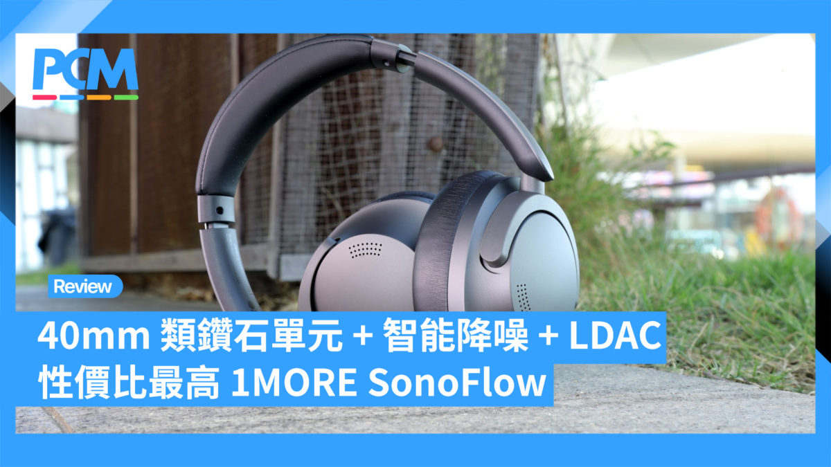 $699 平玩 40mm 類鑽石單元 + 智能降噪 + LDAC 高清傳輸 性價比最高 1MORE SonoFlow - PCM