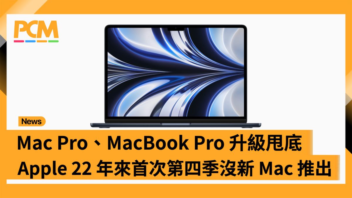 Mac Pro、MacBook Pro 升級甩底 Apple 22 年來首次第四季沒新 Mac 推出 - PCM