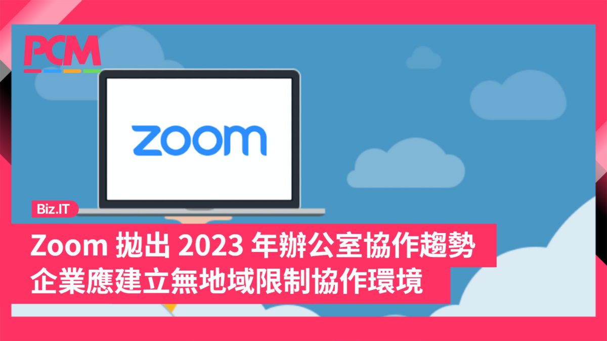 Zoom 拋出 2023 年辦公室協作趨勢 企業應建立無地域限制協作環境 - PCM