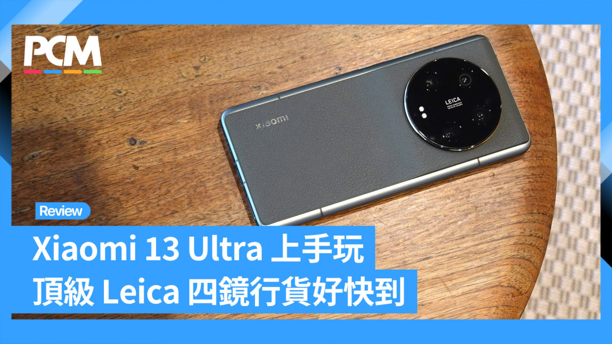 Xiaomi 13 Ultra 上手玩 頂級 Leica 四鏡行貨好快到 - PCM