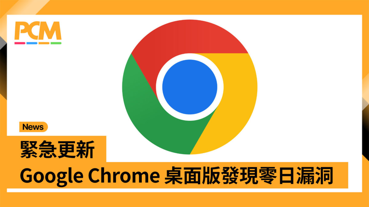 【緊急更新】Google Chrome 桌面版發現零日漏洞 - PCM