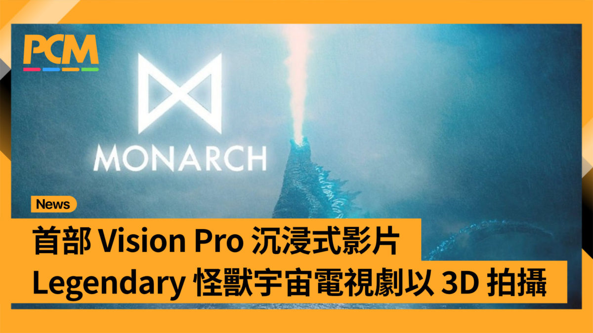 首部 Vision Pro 沉浸式影片 Legendary 怪獸宇宙電視劇以 3D 拍攝 - PCM