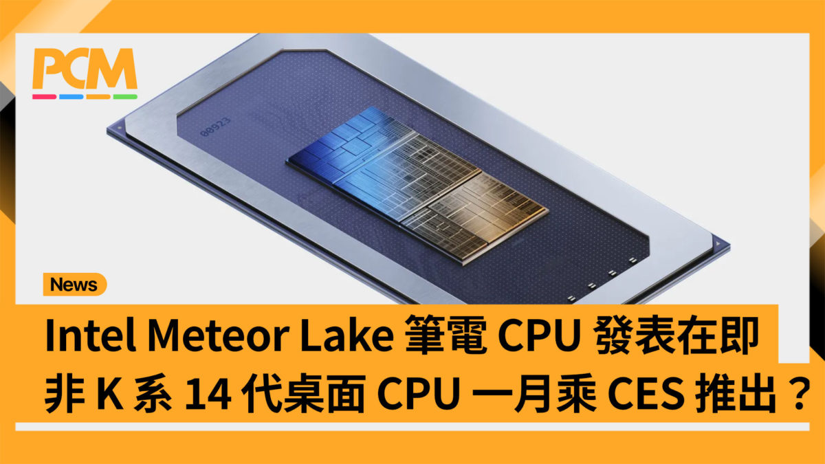 Intel Meteor Lake 筆電 CPU 發表在即 非 K 系 14 代桌面 CPU 一月乘 CES 推出？ - PCM