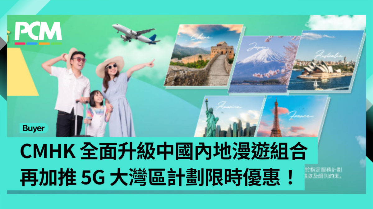 【場料】CMHK 全面升級中國內地漫遊組合 再加推 5G 大灣區計劃限時優惠！ - PCM
