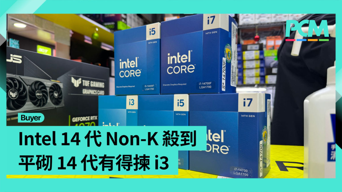 【場料】Intel 14 代 Non-K 殺到 平砌 14 代有得揀 i3 - PCM