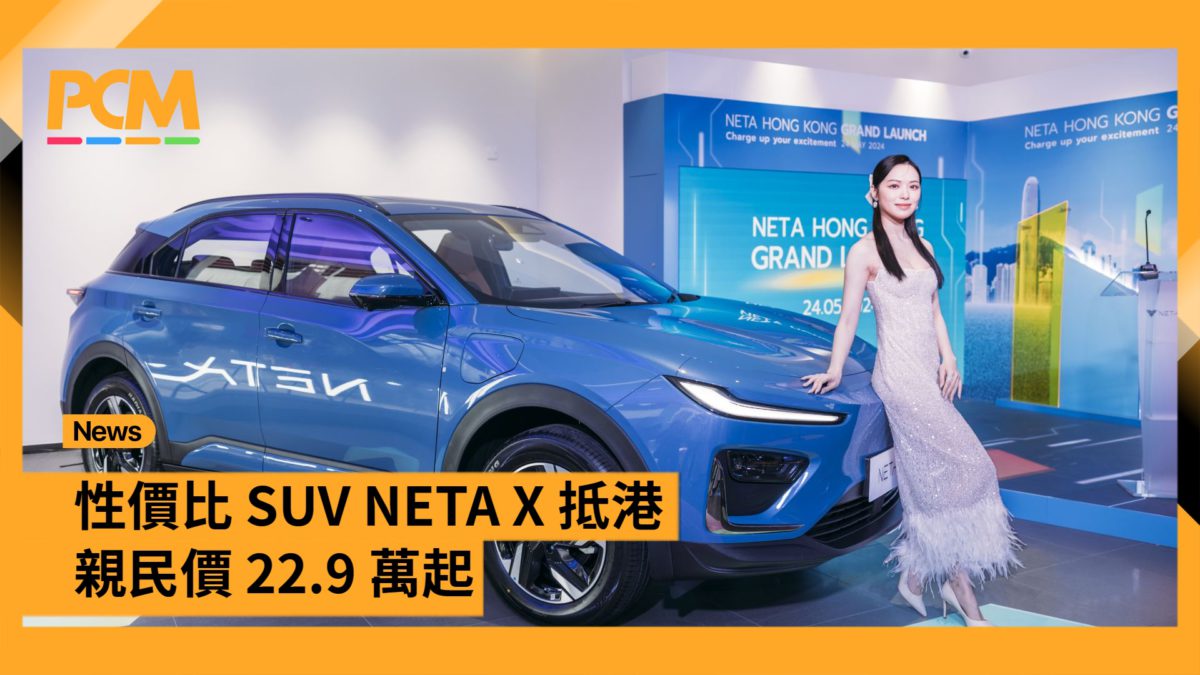 性價比 SUV NETA X 抵港 親民價 22.9 萬起 - PCM