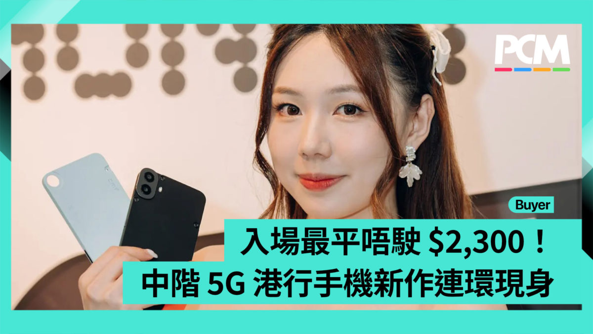 【場料】入場最平唔駛 $2,300！中階 5G 港行手機新作連環現身 - PCM