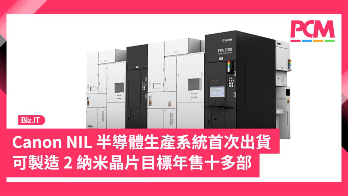 Canon NIL 半導體生產系統首次出貨 可製造 2 納米晶片目標年售十多部 - PCM