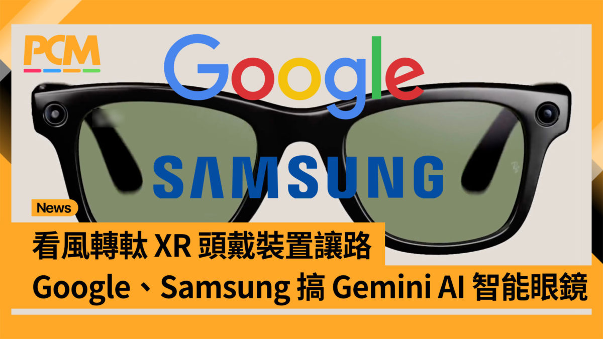 看風轉軚 XR 頭戴裝置讓路 Google、Samsung 正著手 Gemini AI 智能眼鏡 - PCM