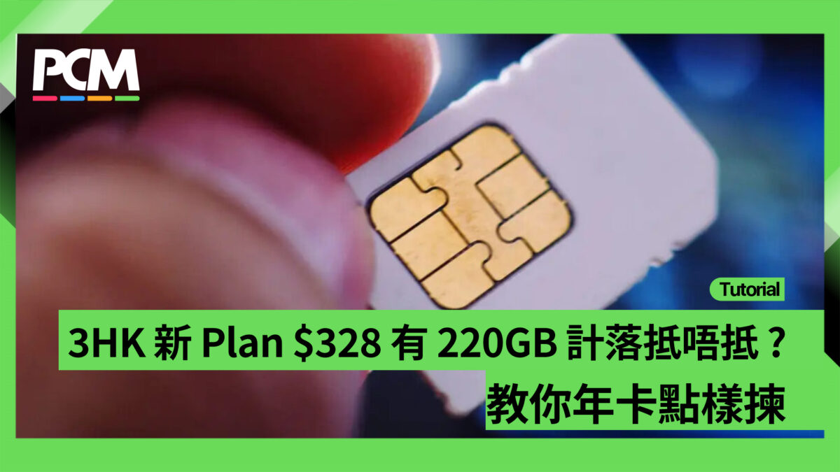 3HK 新 Plan $328 有 220GB 計落抵唔抵 ? 教你年卡點樣揀 - PCM