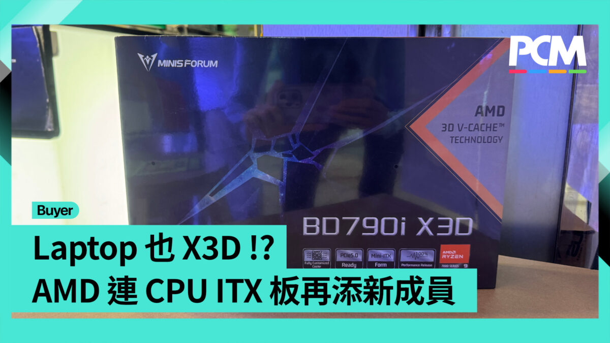【場料】Laptop 也 X3D !? AMD 連 CPU ITX 板再添新成員 - PCM
